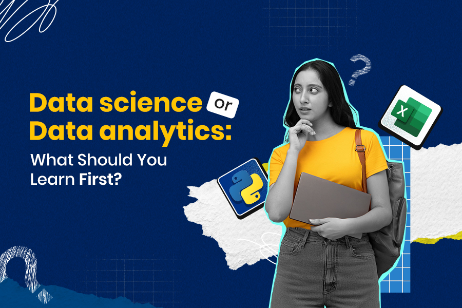 Data science or Data analytics: What Should You Learn First?